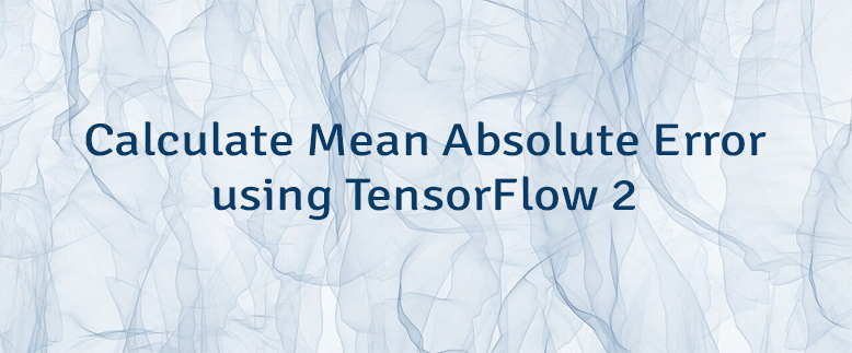 Calculate Mean Absolute Error Using Tensorflow 2 Lindevs