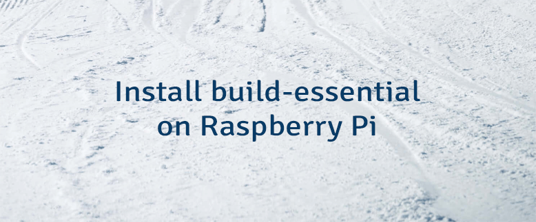 Install Build Essential On Raspberry Pi Lindevs