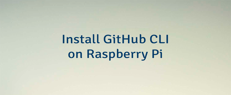 Install Github Cli On Raspberry Pi Lindevs