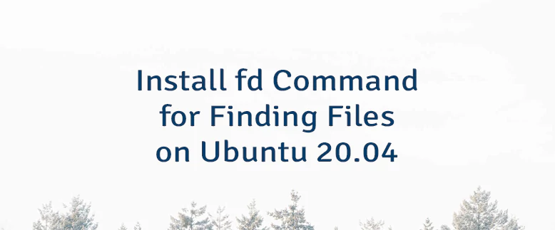 Install Fd Command For Finding Files On Ubuntu 2004 Lindevs