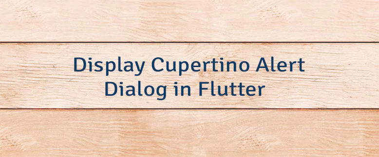 Display Cupertino Alert Dialog In Flutter Lindevs