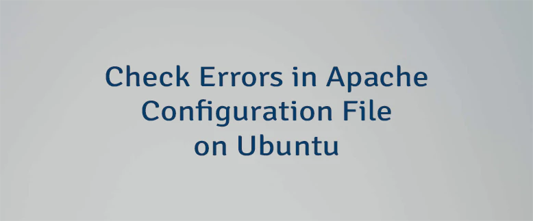 Check Errors In Apache Configuration File On Ubuntu Lindevs