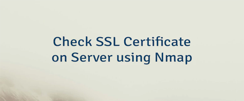 Check Ssl Certificate On Server Using Nmap Lindevs