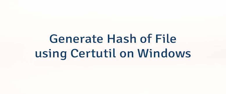 Generate Hash Of File Using Certutil On Windows Lindevs