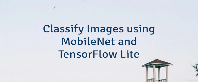 Classify Images Using Mobilenet And Tensorflow Lite Lindevs