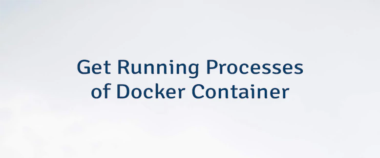 Get Running Processes Of Docker Container Lindevs