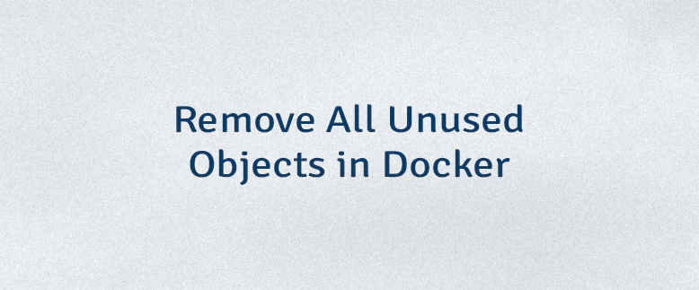 Remove All Unused Objects In Docker Lindevs