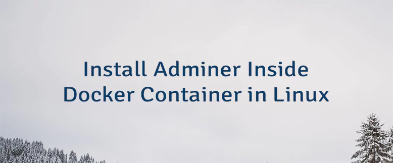 Install Adminer Inside Docker Container In Linux Lindevs