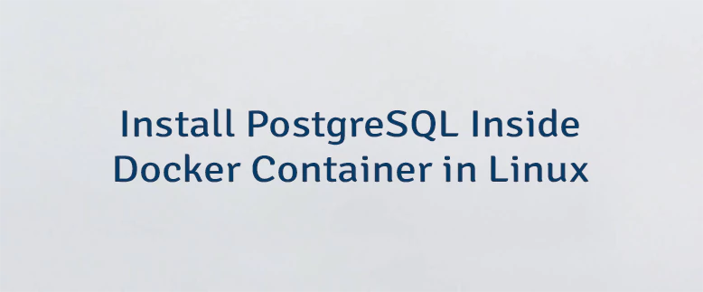 Install Postgresql Inside Docker Container In Linux Lindevs