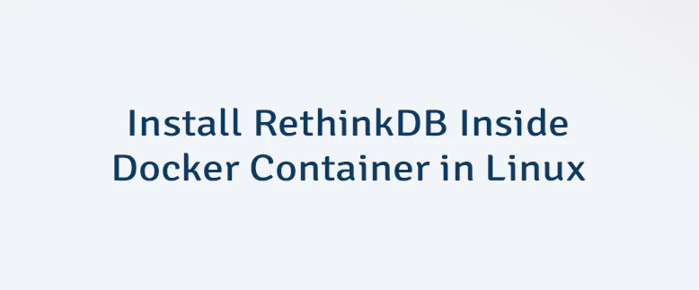 Install Rethinkdb Inside Docker Container In Linux Lindevs