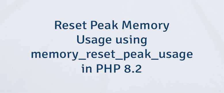 Reset Peak Memory Usage Using Memoryresetpeakusage In Php 82 Lindevs 2228