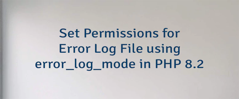 Set Permissions For Error Log File Using Errorlogmode In Php 82 2892