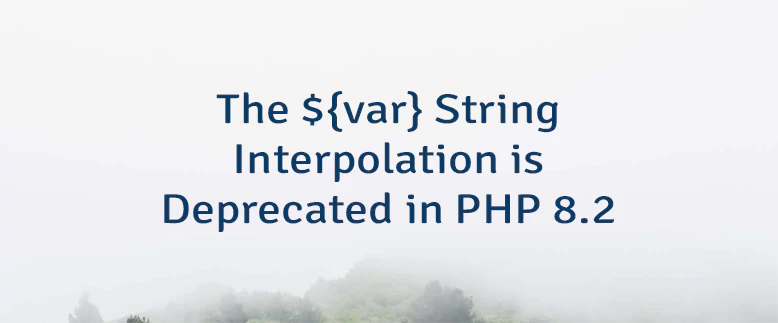 The ${var} String Interpolation is Deprecated in PHP 8.2 | Lindevs The ${var} String Interpolation is Deprecated in PHP 8.2 | Lindevs