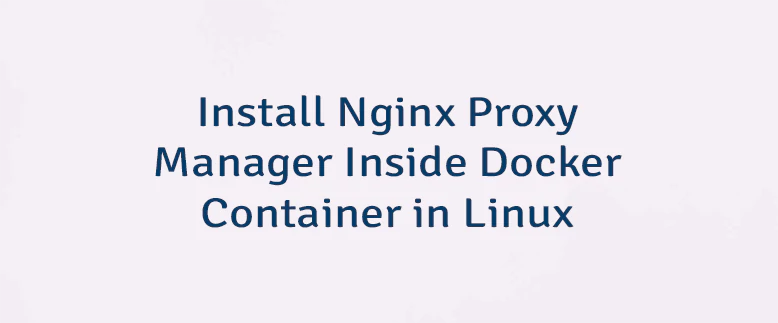 Install Nginx Proxy Manager Inside Docker Container In Linux Lindevs 4477