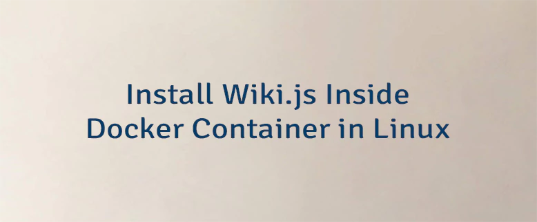 Install Wiki Js Inside Docker Container In Linux Lindevs