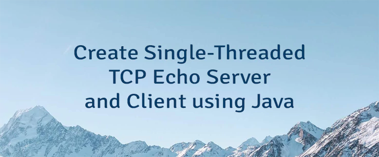 Create Single Threaded Tcp Echo Server And Client Using Java Lindevs 8376