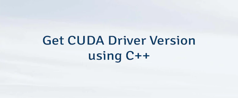 Get Cuda Driver Version Using C Lindevs 5968
