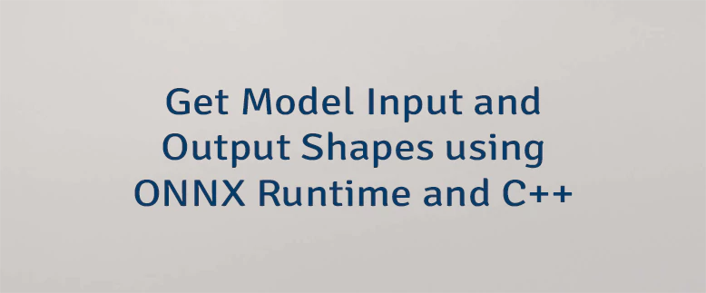 Get Model Input And Output Shapes Using Onnx Runtime And C Lindevs 9738