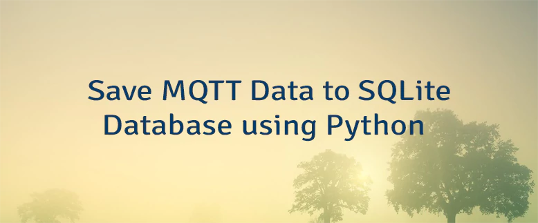 Save Mqtt Data To Sqlite Database Using Python Lindevs 4328