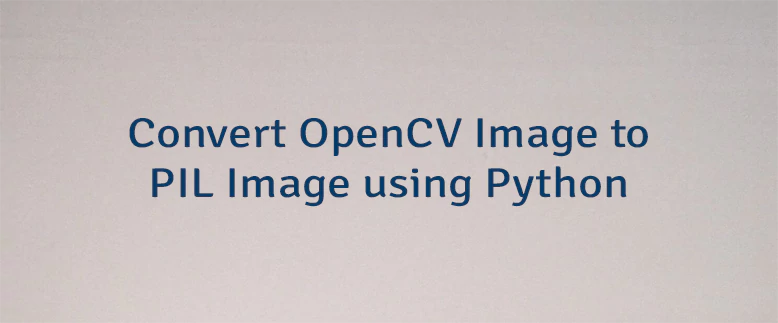 Convert Opencv Image To Pil Image Using Python Lindevs 0924