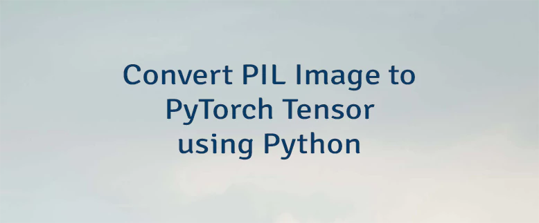 Convert Pil Image To Pytorch Tensor Using Python Lindevs 9436