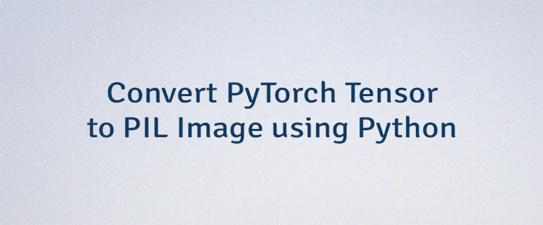 Convert Pytorch Tensor To Pil Image Using Python Lindevs 8227