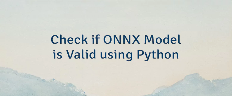 Check If Onnx Model Is Valid Using Python Lindevs 5478