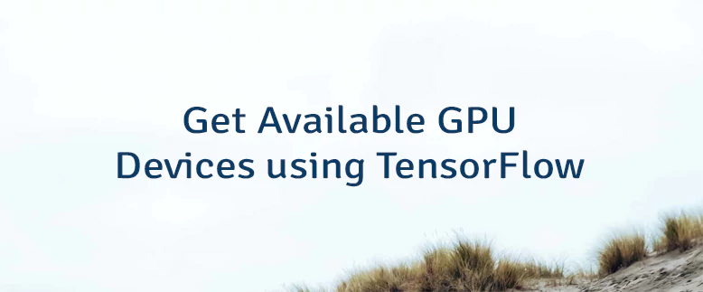 Get Available Gpu Devices Using Tensorflow Lindevs