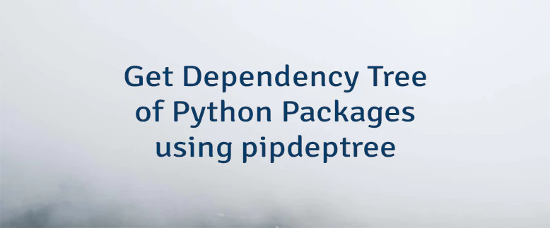 Get Dependency Tree Of Python Packages Using Pipdeptree Lindevs 5913