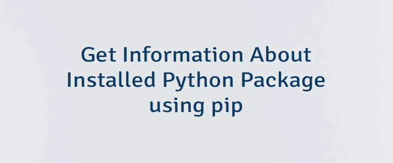 Get Information About Installed Python Package Using Pip Lindevs 2741