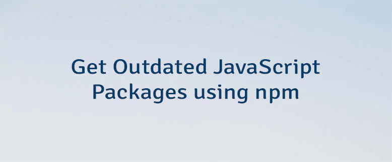 Get Outdated JavaScript Packages using npm | Lindevs Get Outdated JavaScript Packages using npm | Lindevs