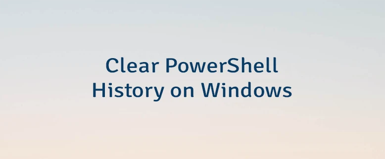 Clear Powershell History On Windows Lindevs