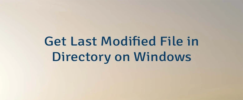 Get Last Modified File In Directory On Windows Lindevs 2362