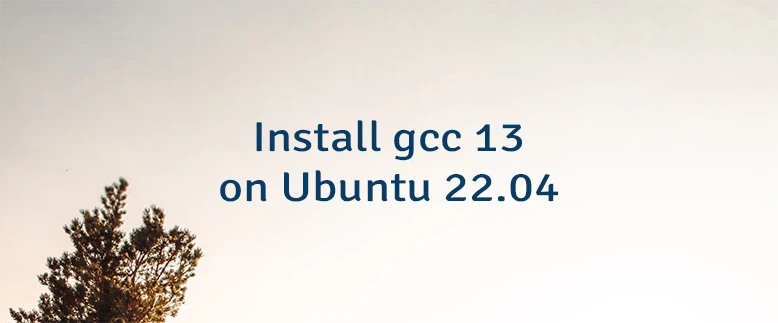 Install Gcc 13 On Ubuntu 2204 Lindevs