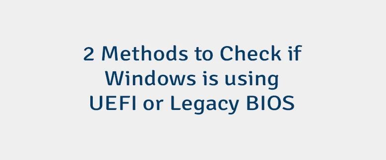 2 Methods To Check If Windows Is Using Uefi Or Legacy Bios Lindevs