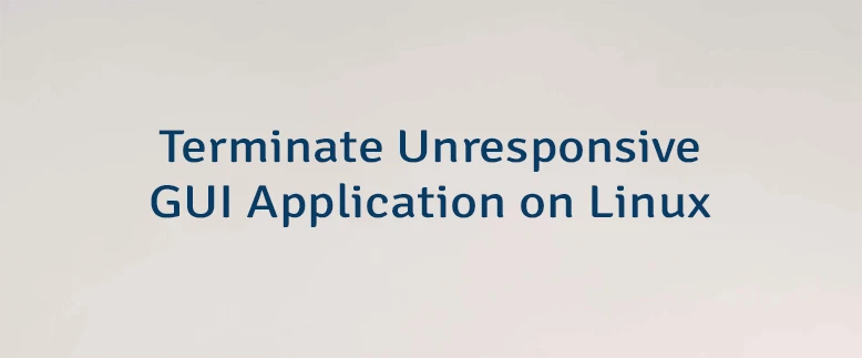 Terminate Unresponsive GUI Application on Linux | Lindevs Terminate Unresponsive GUI Application on Linux | Lindevs