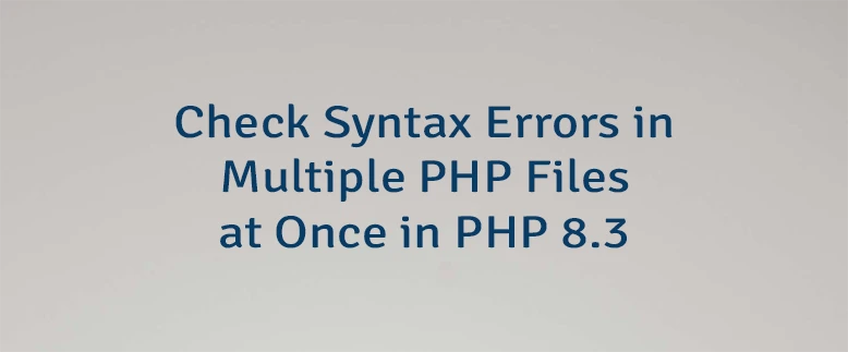 Check Syntax Errors In Multiple Php Files At Once In Php 83 Lindevs 8705