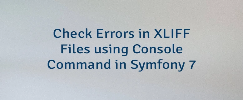 Check Errors In Xliff Files Using Console Command In Symfony 7 Lindevs 2388