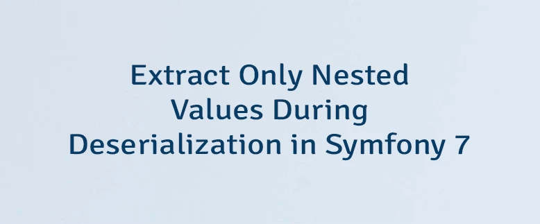 Extract Only Nested Values During Deserialization In Symfony 7 Lindevs