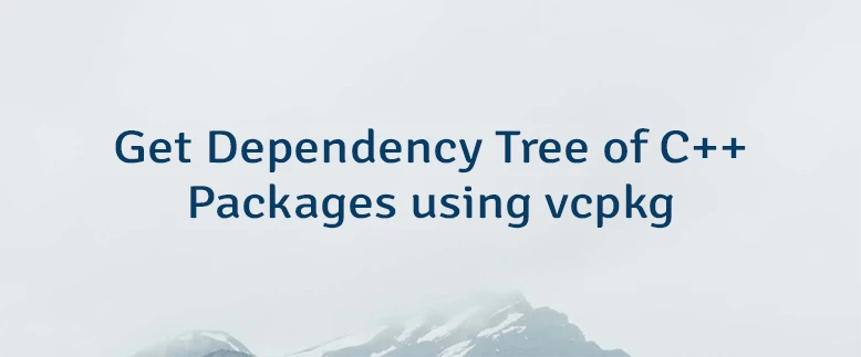 Get Dependency Tree Of C Packages Using Vcpkg Lindevs 5122