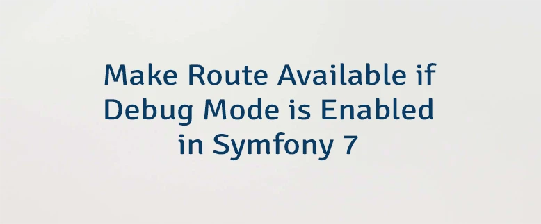 Make Route Available If Debug Mode Is Enabled In Symfony 7 Lindevs