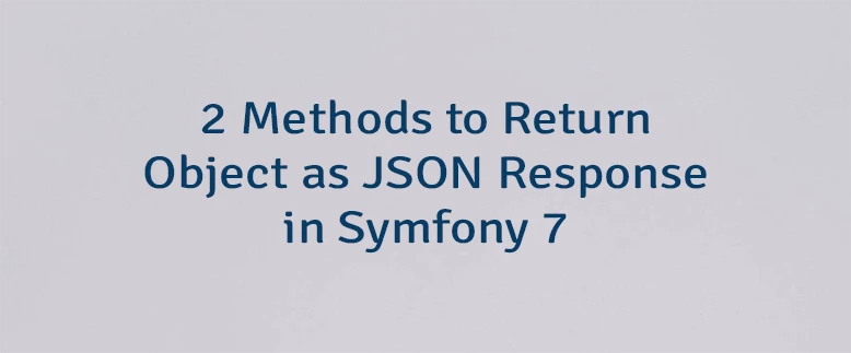 2 Methods To Return Object As Json Response In Symfony 7 Lindevs 0031