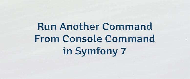 Run Another Command From Console Command In Symfony 7 Lindevs 1144