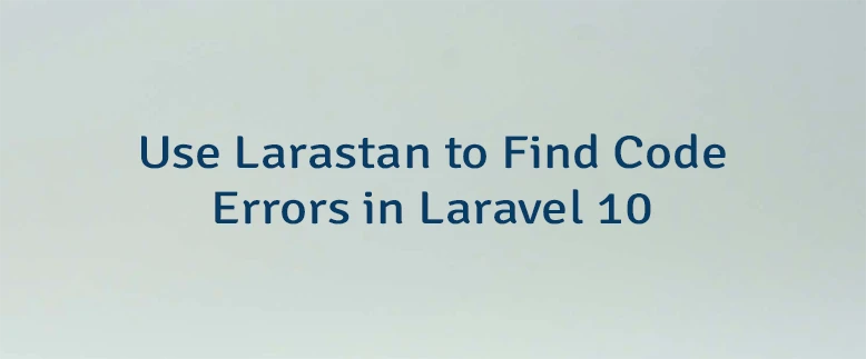 Use Larastan To Find Code Errors In Laravel 10 Lindevs