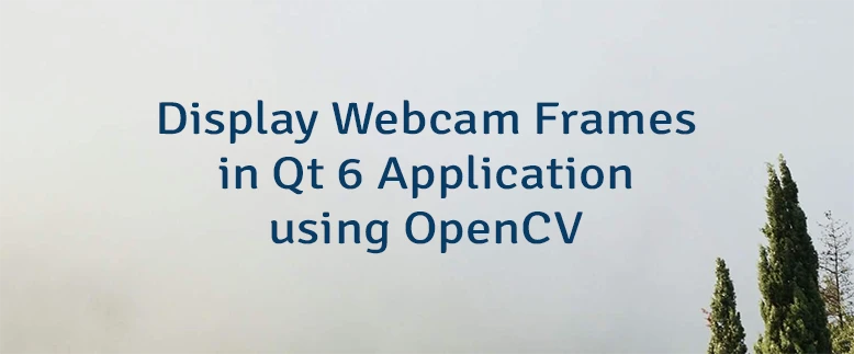 Display Webcam Frames In Qt 6 Application Using Opencv Lindevs 2023