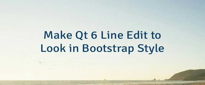 Make Qt 6 Line Edit To Look In Bootstrap Style Lindevs