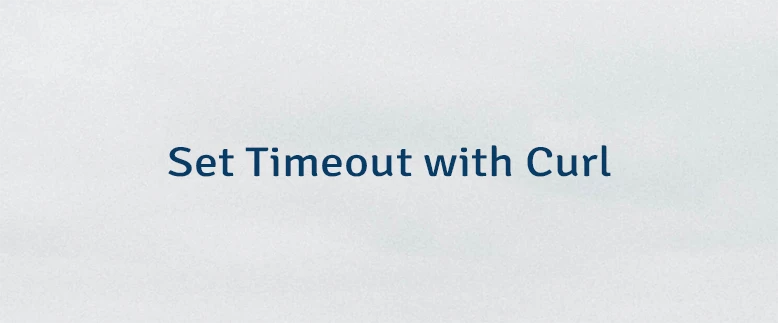 Set Timeout With Curl Lindevs 7047