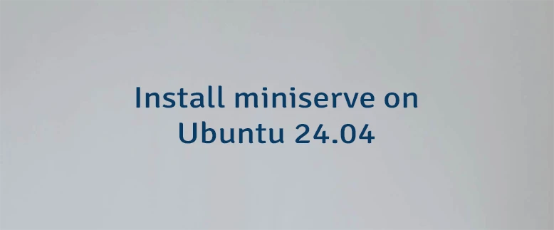 Install Miniserve On Ubuntu 2404 Lindevs