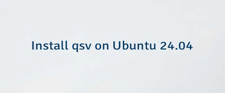Install Qsv On Ubuntu 2404 Lindevs