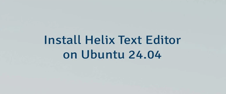Install Helix Text Editor On Ubuntu 2404 Lindevs